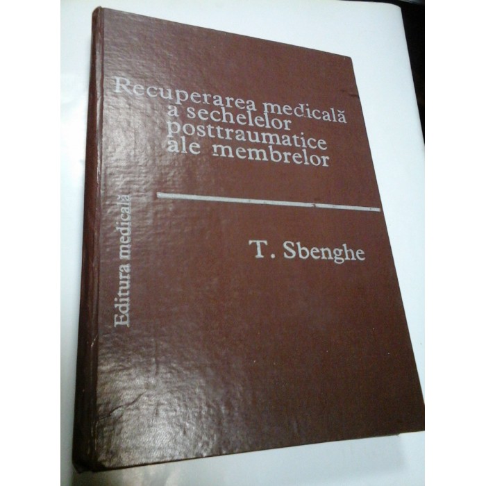 RECUPERAREA MEDICALA A SECHELELOR POSTTRAUMATICE ALE MEMBRELOR - T. SBENGHE