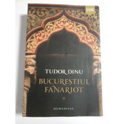 BUCURESTIUL FANARIOT vol. 1 (Biserici, Ceremonii, Razboaie) - Tudor DINU