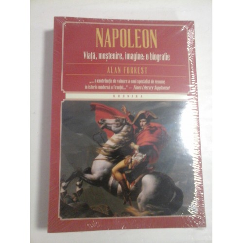 NAPOLEON - VIATA, MOSTENIRE, IMAGINE: O BIOGRAFIE - ALAN FORREST