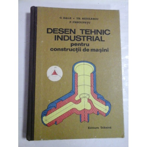 DESEN TEHNIC INDUSTRIAL pentru constructii de masini - C. Dale / Th ...
