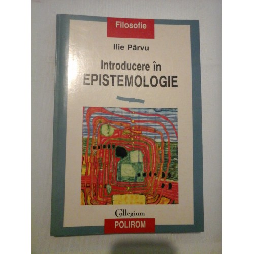 Introducere in EPISTEMOLOGIE - Ilie PARVU