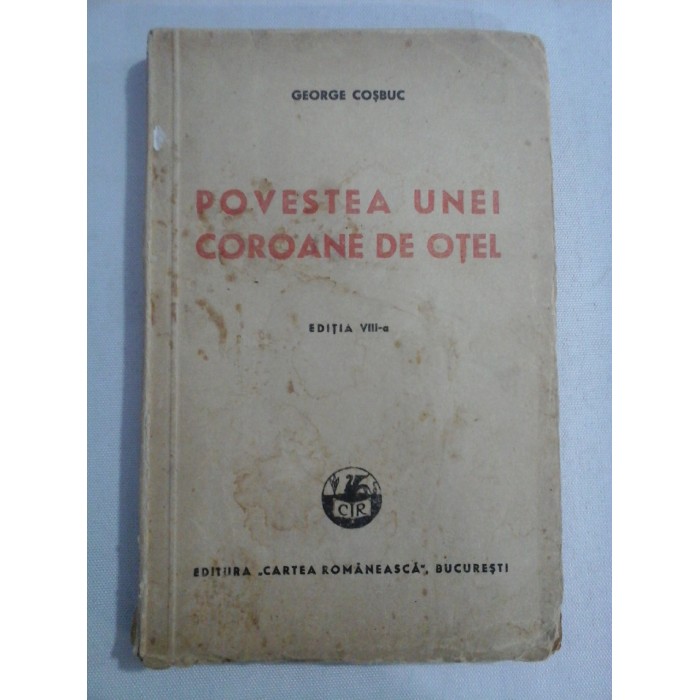 POVESTEA UNEI COROANE DE OTEL - GEORGE COSBUC - Bucuresti, 1943