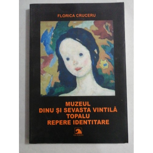 MUZEUL DINU SI SEVASTA VINTILA TOPALU REPERE IDENTITARE - FLORICA CRUCERU